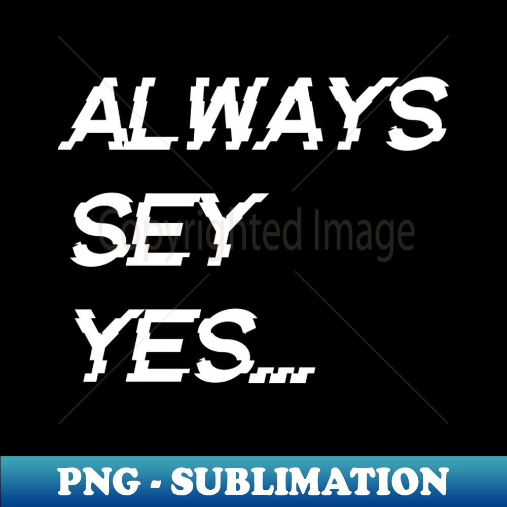 always say yes - Premium PNG Sublimation File - Add a Festiv - Inspire ...