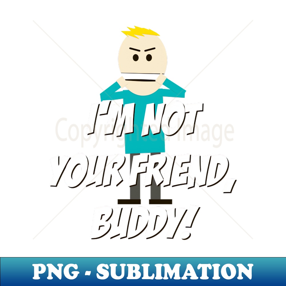 Im not your Friend Buddy - PNG Transparent Sublimation Desig | Inspire ...