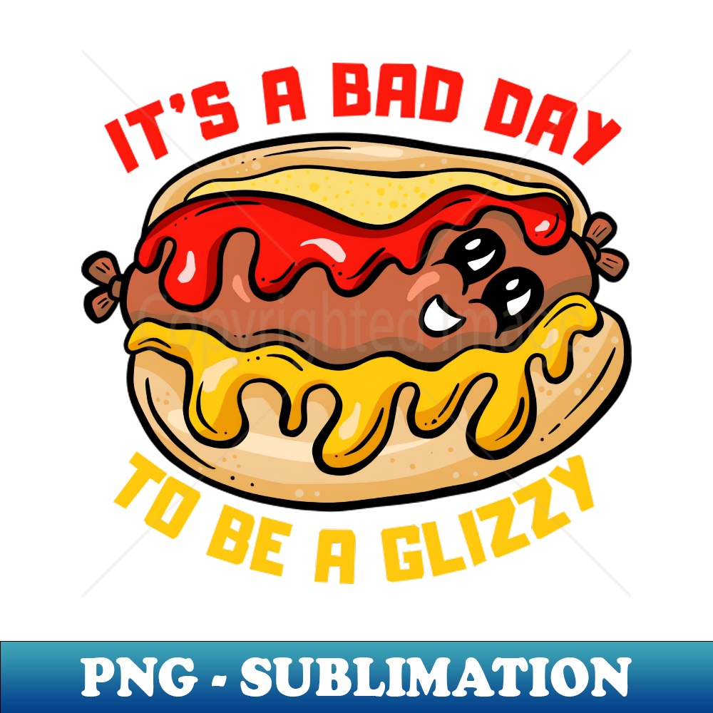 Its A Bad Day To Be A Glizzy - PNG Transparent Sublimation D | Inspire ...