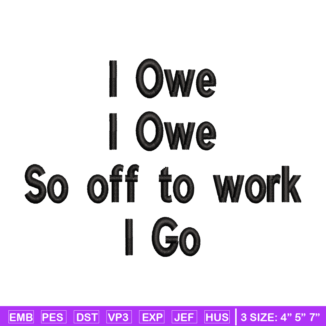 I Owe I Owe So Off To Work I Go embroidery design, Logo embr | Inspire ...
