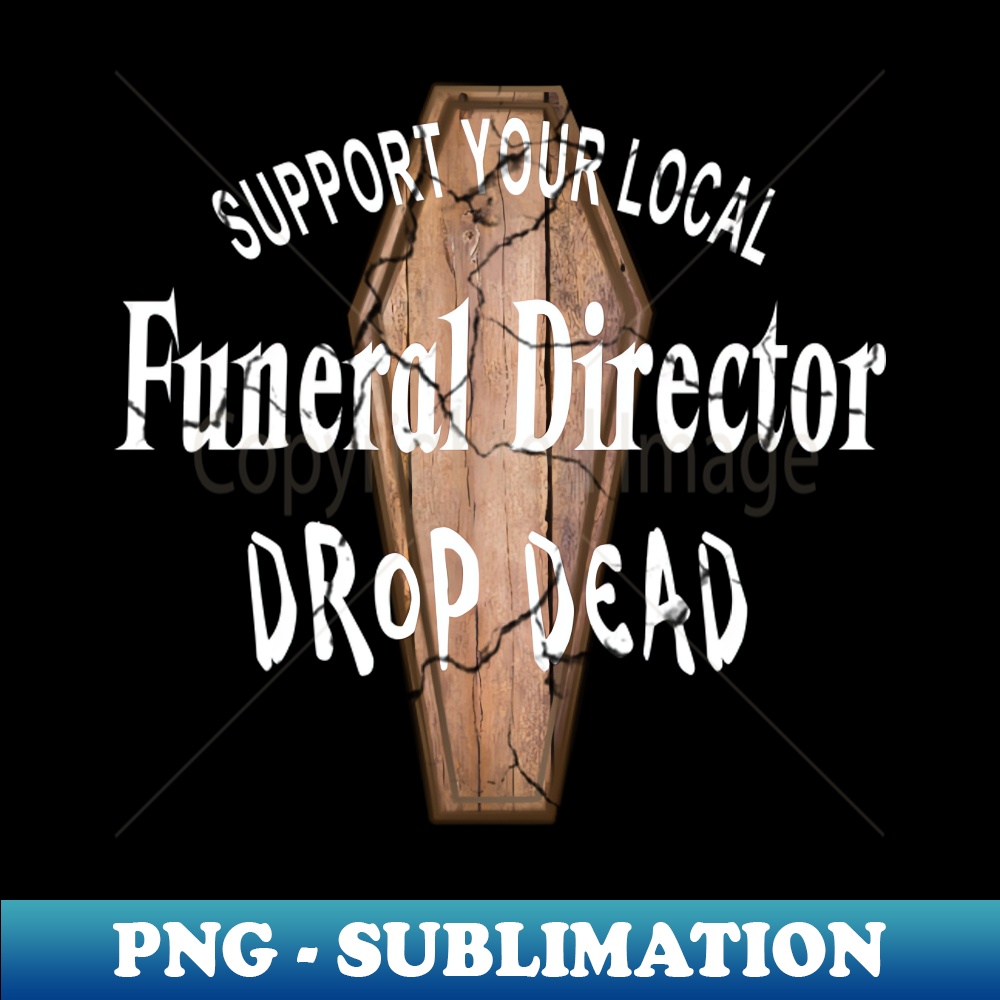 Support Your Local Funeral Director Drop Dead - Trendy Subli | Inspire ...