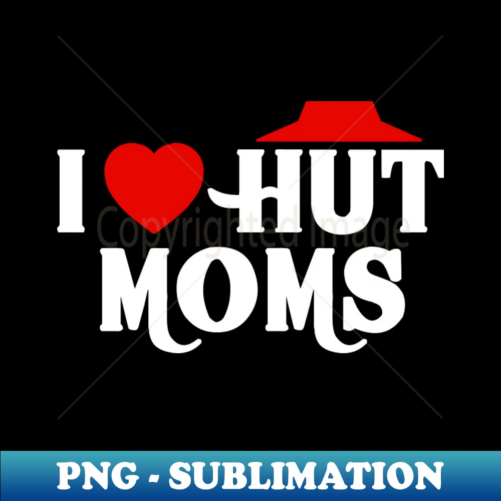 I Love Hut Moms - PNG Transparent Digital Download File for | Inspire ...