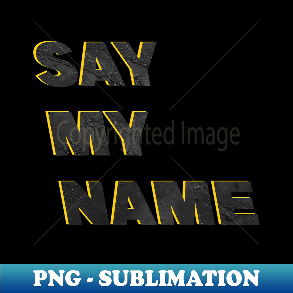 Say my name - Sublimation-Ready PNG File - Vibrant and Eye-C | Inspire ...
