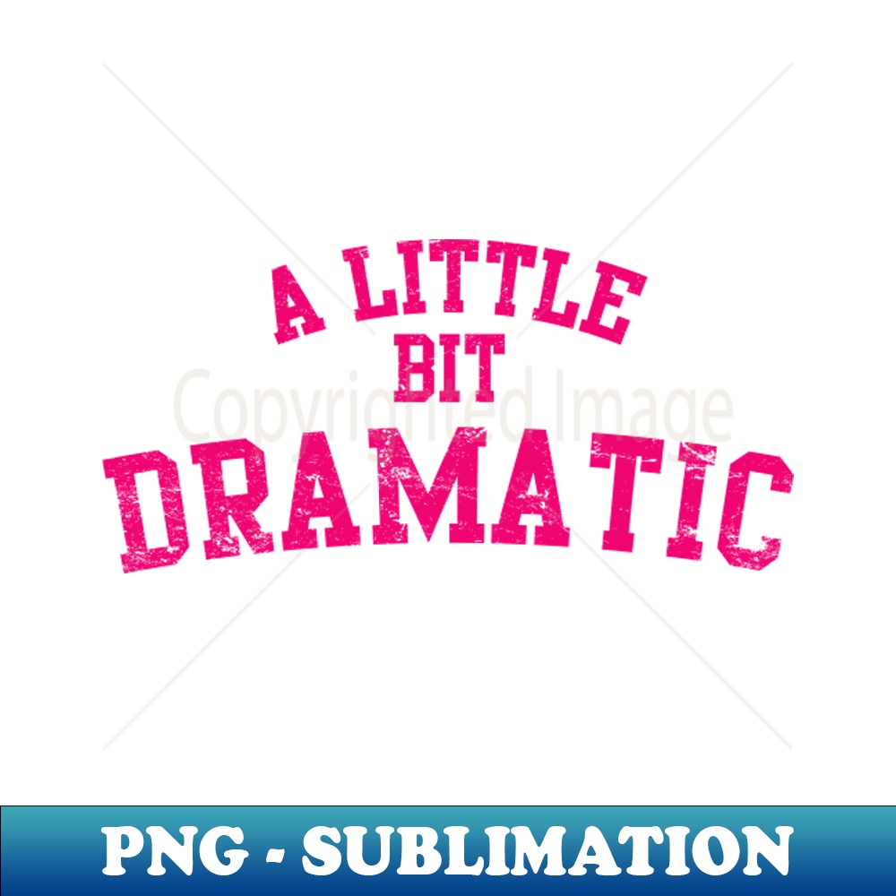 A Little Bit Dramatic - Instant PNG Sublimation Download - U - Inspire ...
