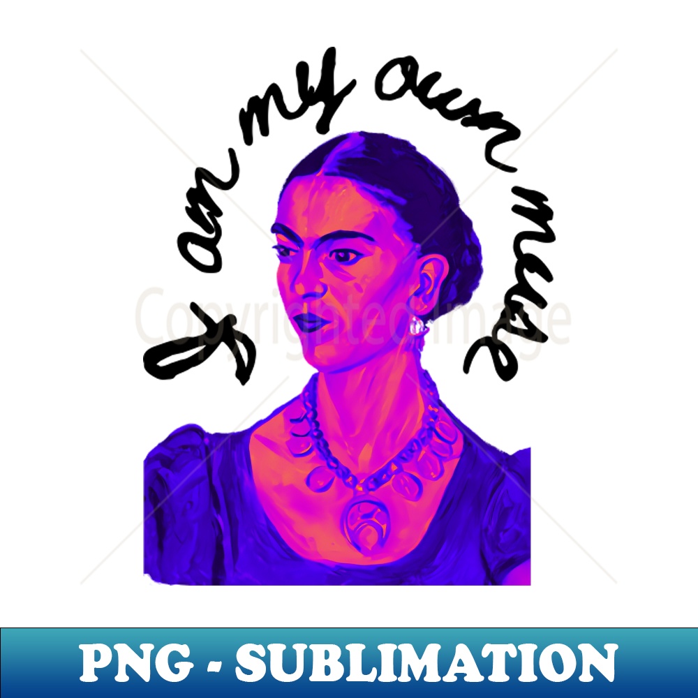 Frida Kahlo I Am My Own Muse - Exclusive Sublimation Digital | Inspire ...