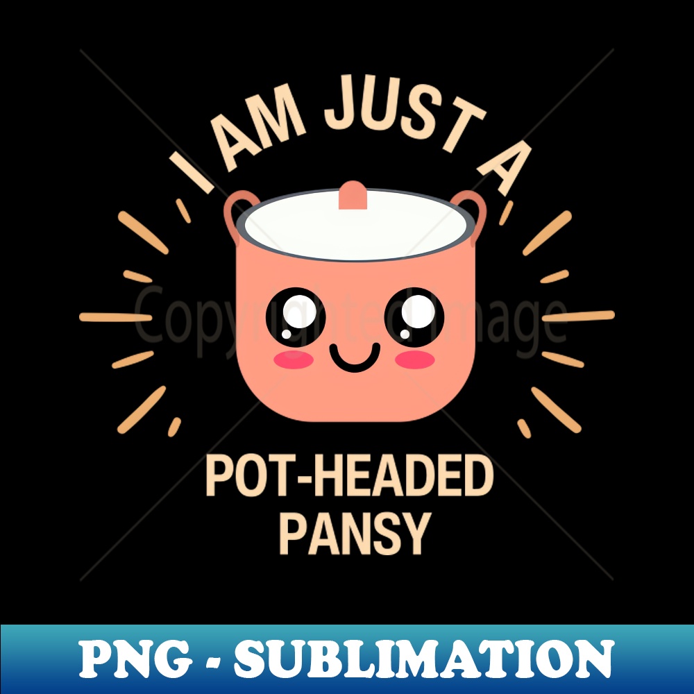 I am just a pot-headed pansy - Aesthetic Sublimation Digital | Inspire ...