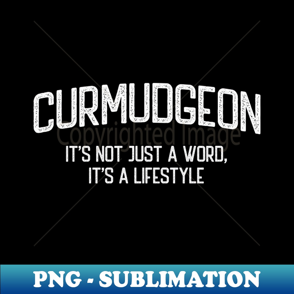 Curmudgeon - Its not just a word its a lifestyle - PNG Trans | Inspire ...