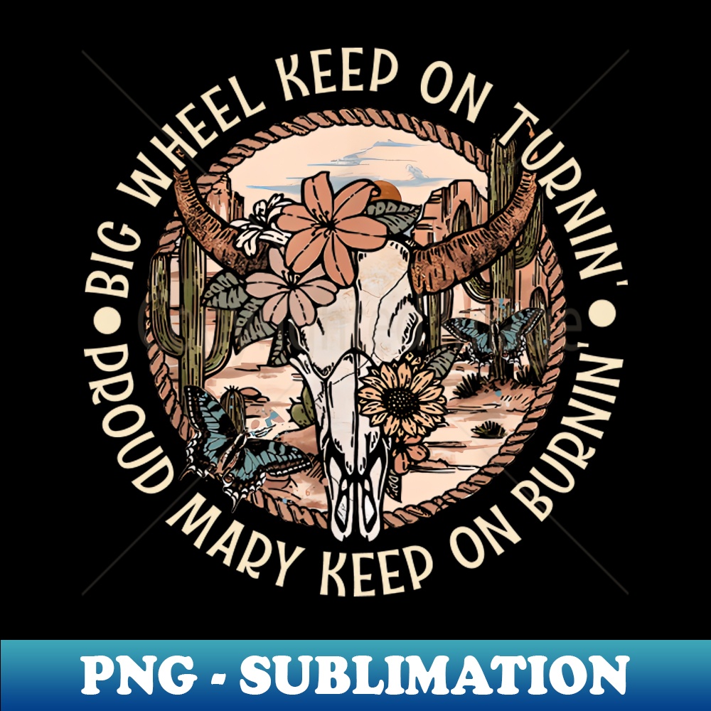 Big Wheel Keep On Turnin Proud Mary Keep On Burnin Western D | Inspire ...