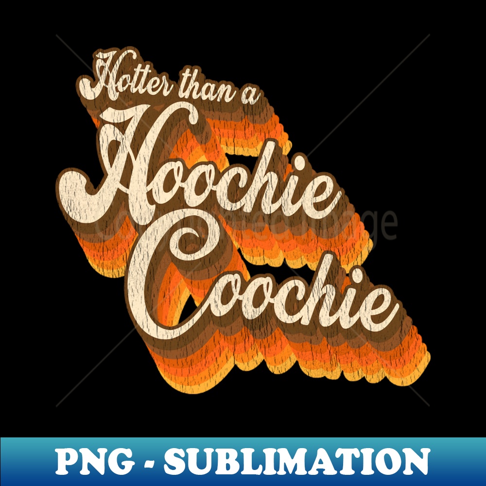 Hotter Than a Hoochie Coochie - Modern Sublimation PNG File - Inspire ...