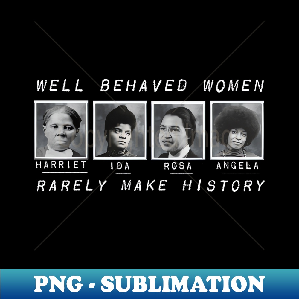 Well Behaved Women Rarely Make History - Retro PNG Sublimati | Inspire ...