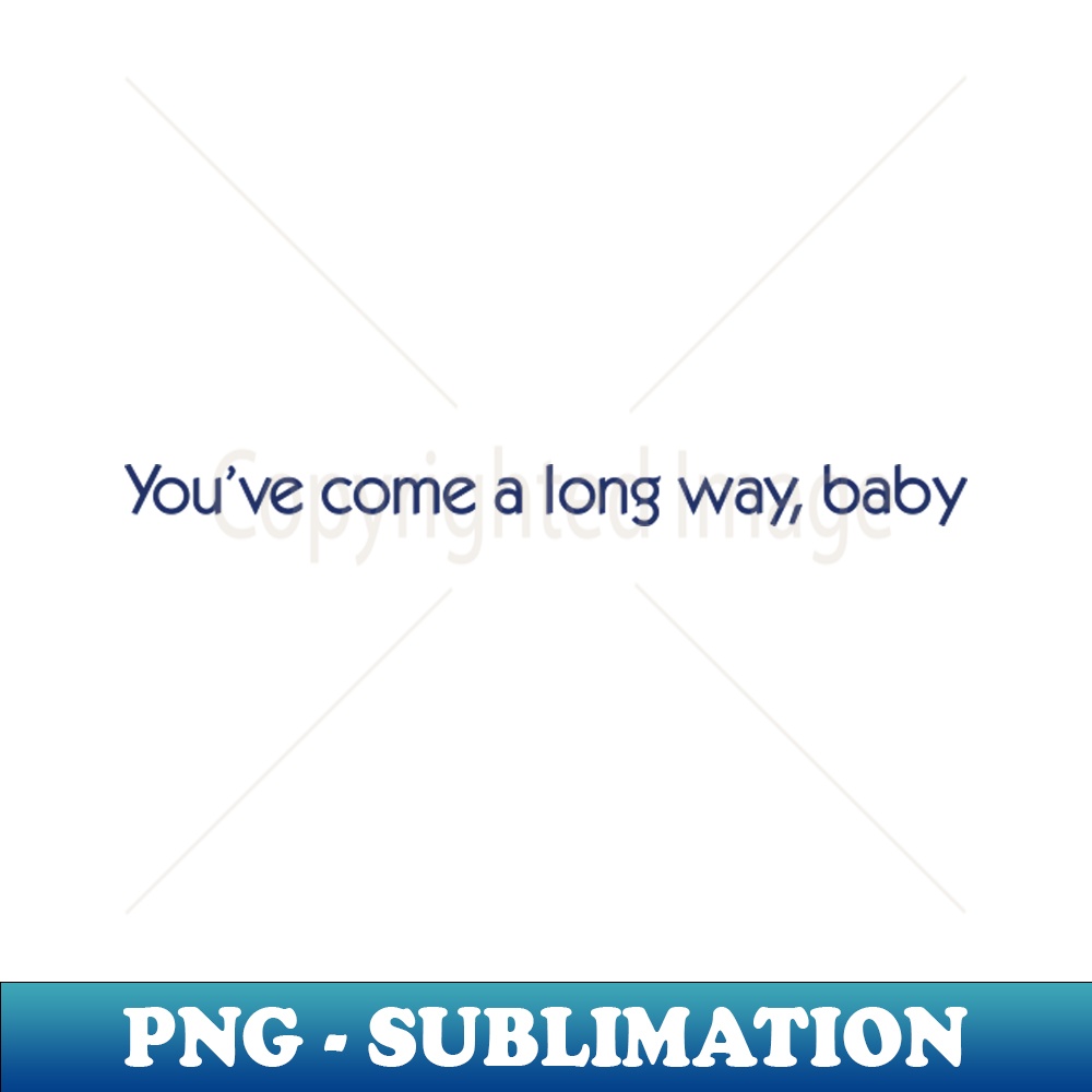 Youve Come a Long Way Baby - Digital Sublimation Download Fi | Inspire ...