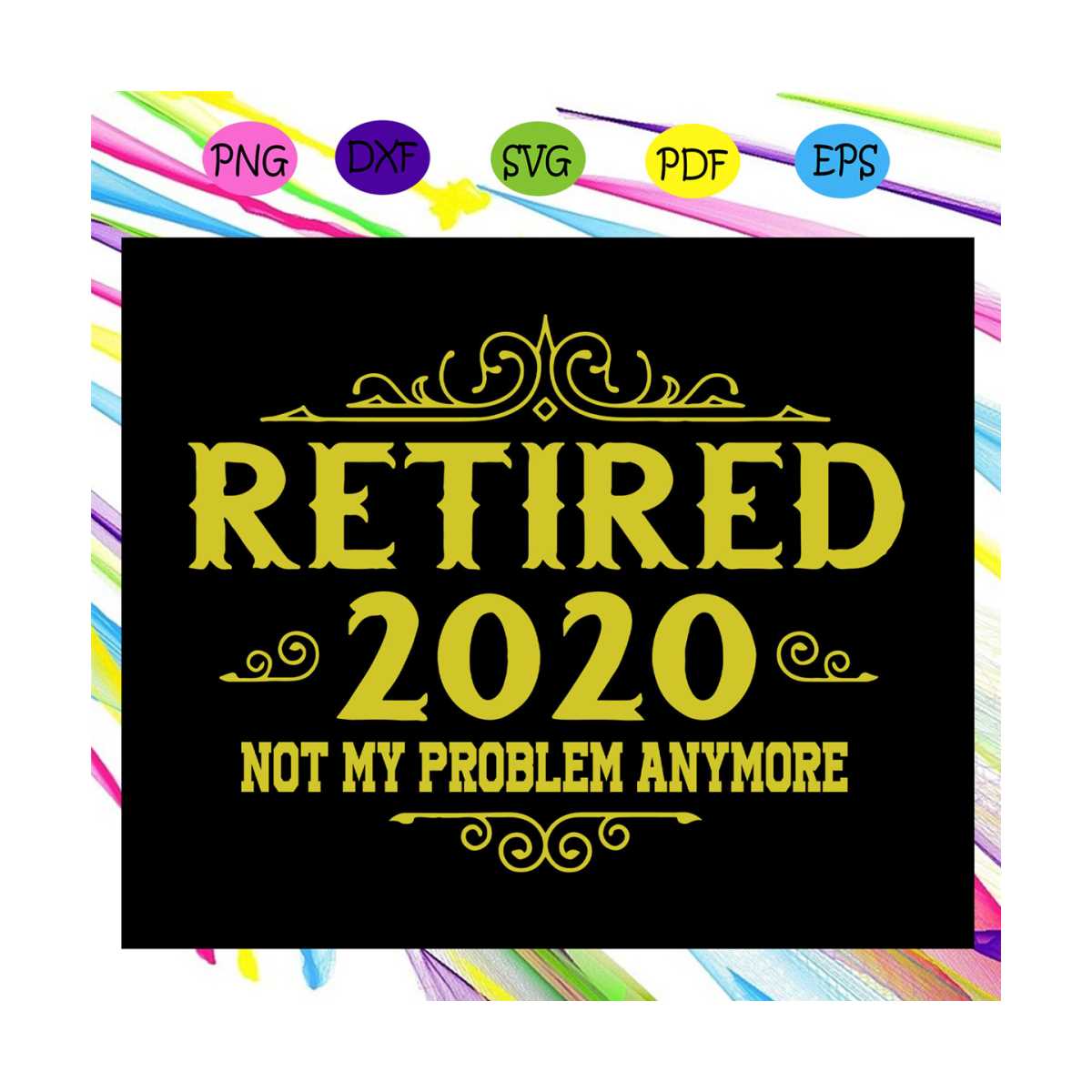 Retired 2020 not my problem anymore, 2020 svg,retirement svg | Inspire ...