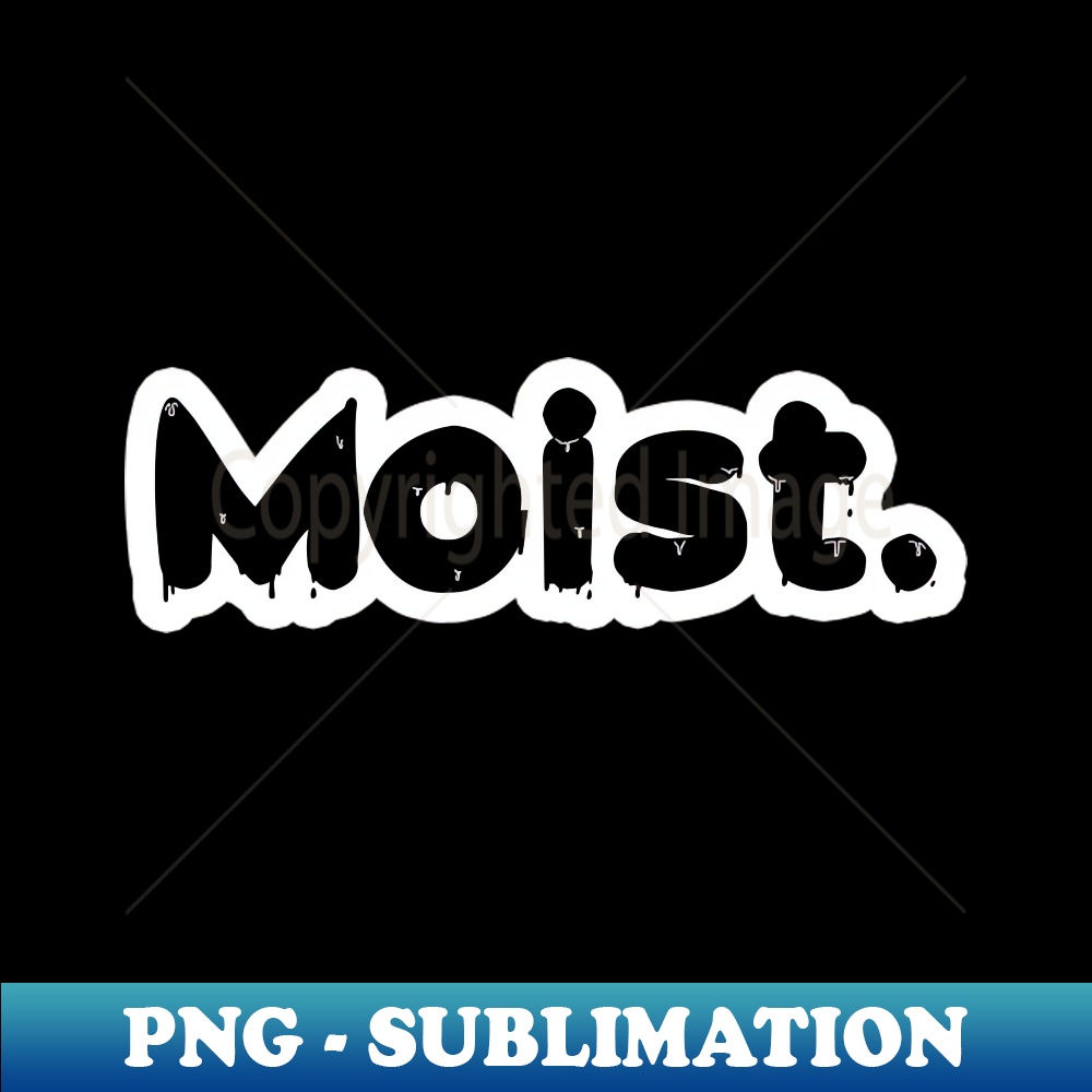 Moist - PNG Transparent Digital Download File for Sublimatio | Inspire ...