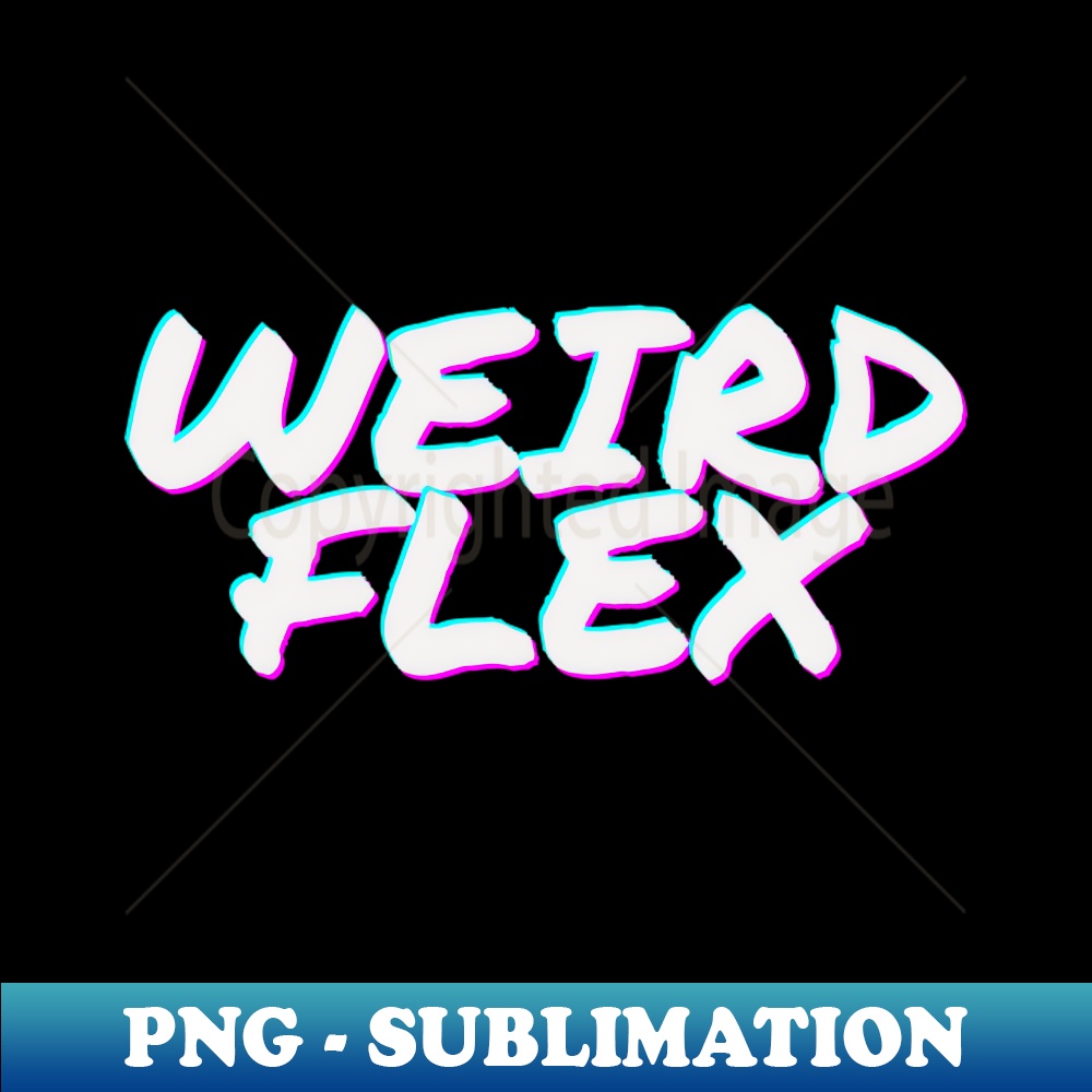 Weird Flex - Special Edition Sublimation PNG File - Boost Yo | Inspire ...