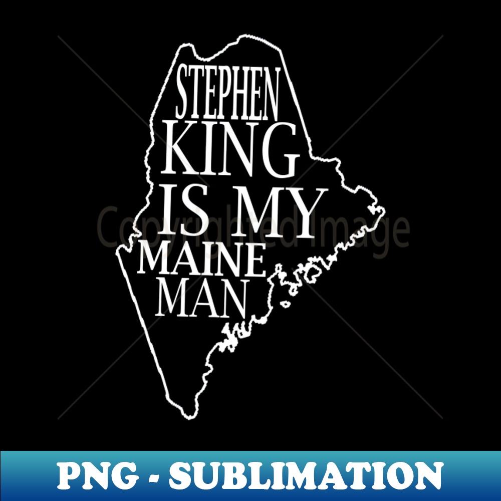Stephen King is my Maine Man - Exclusive Sublimation Digital | Inspire ...