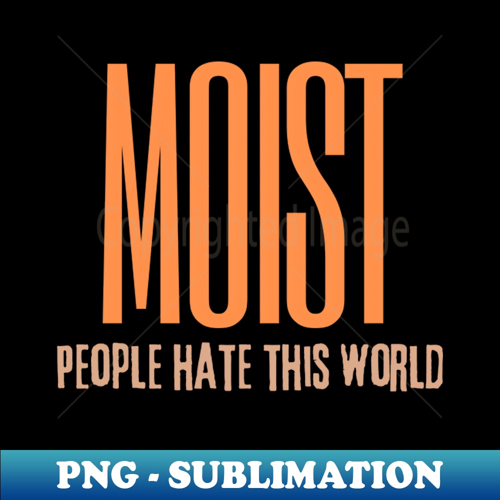 moist - PNG Sublimation Digital Download - Create with Confi | Inspire ...