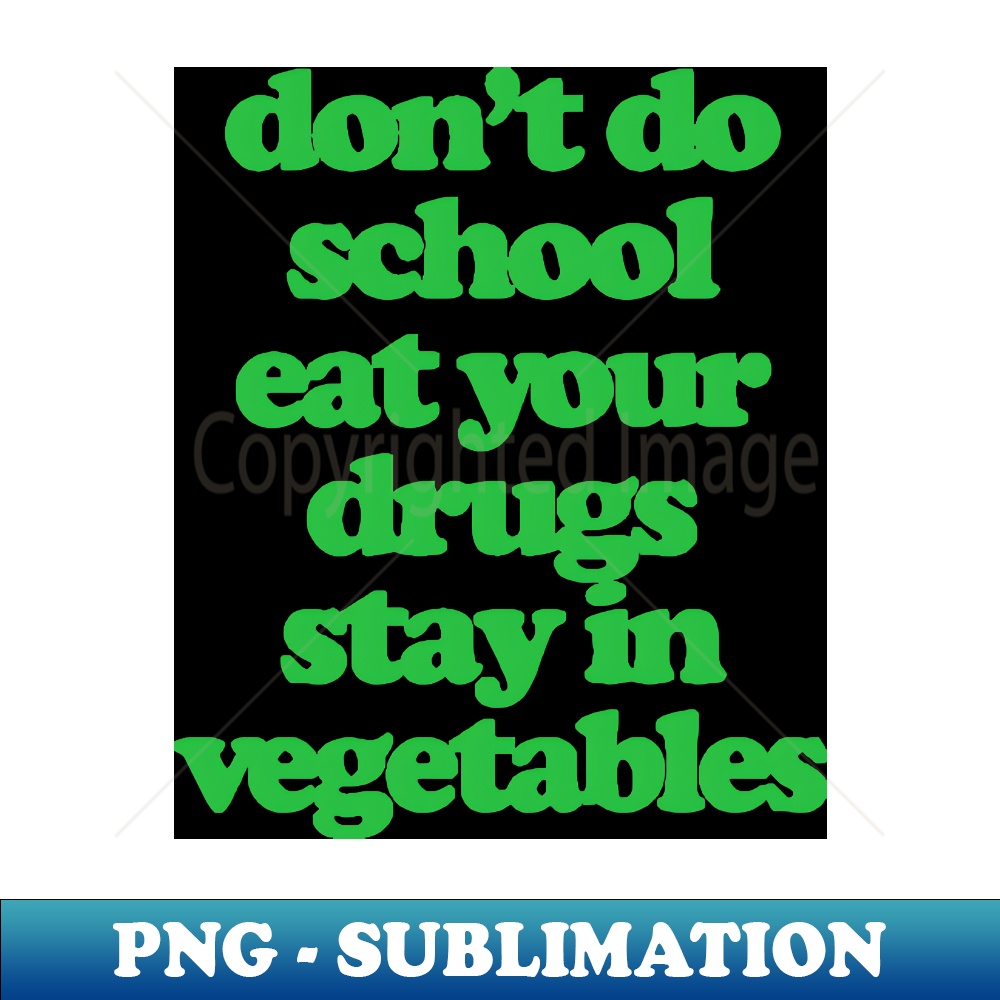 Dont Do School Eat Your Drugs Stay In Vegetables - Exclusive - Inspire ...