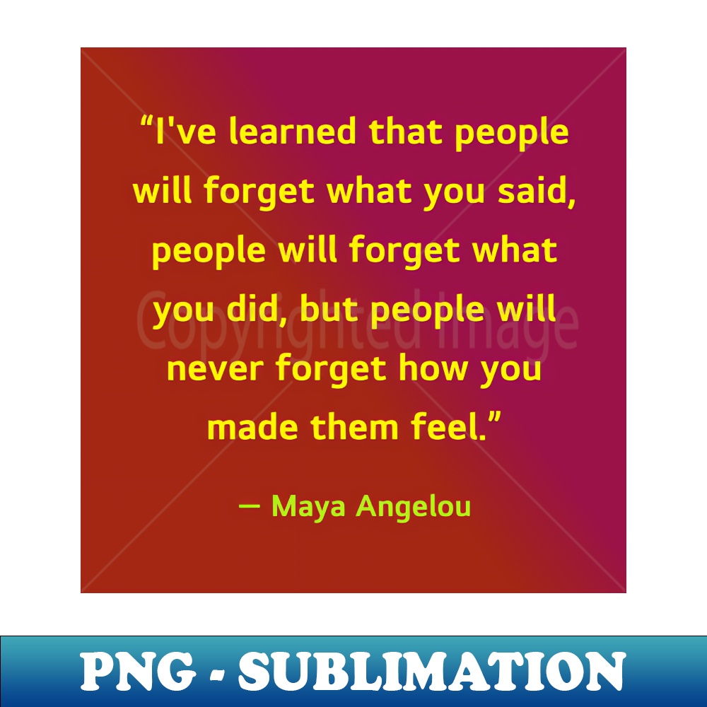 Quotes By Famous People - Maya Angelou - Unique Sublimation | Inspire ...