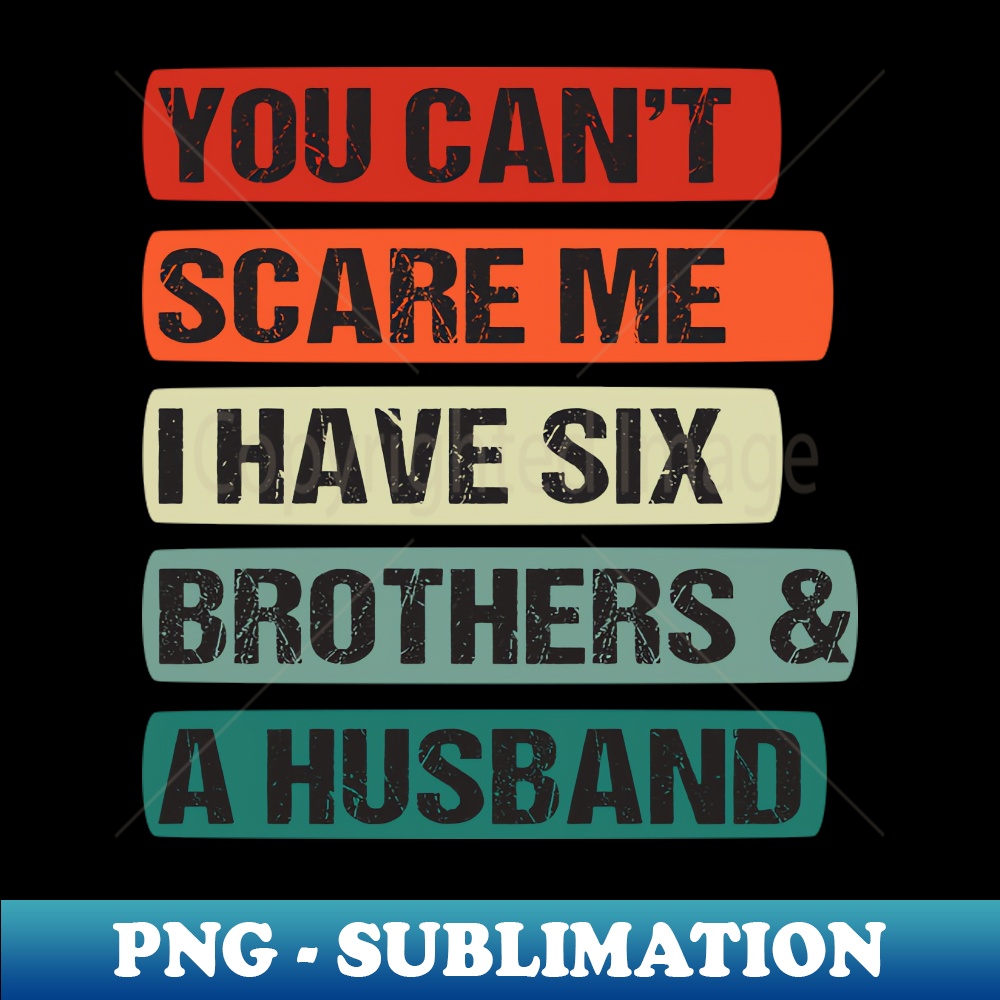 You Cant Scare Me I Have six brothers and a husband vintage | Inspire ...