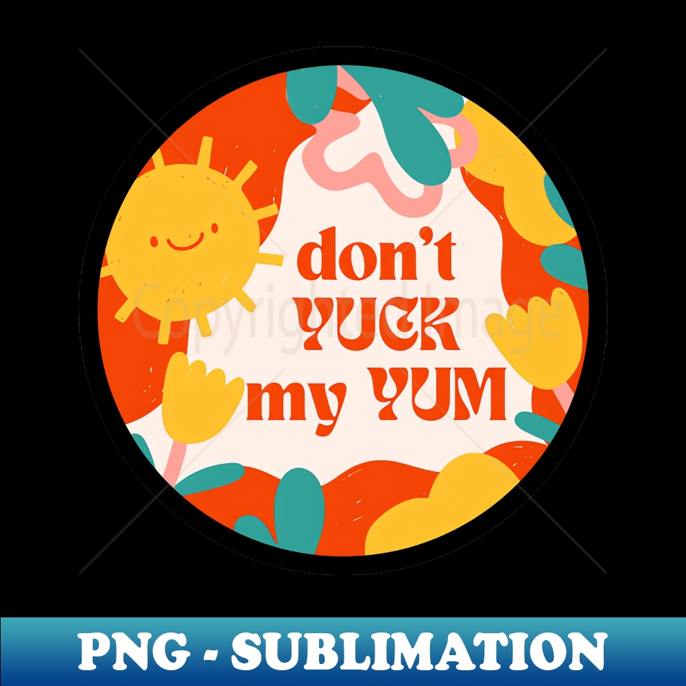 Dont Yuck My Yum - High-Resolution PNG Sublimation File - Cr - Inspire ...