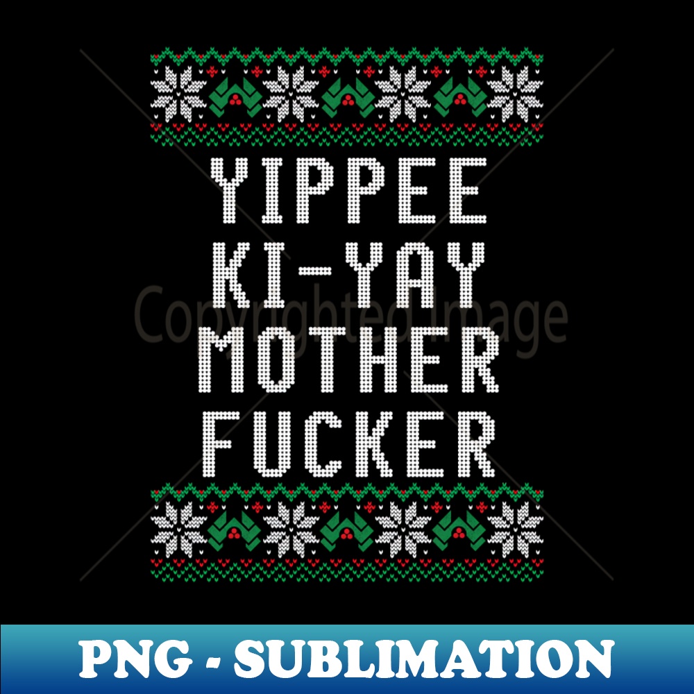 Yippee Ki-Yay Motherfucker - Instant PNG Sublimation Downloa | Inspire Uplift
