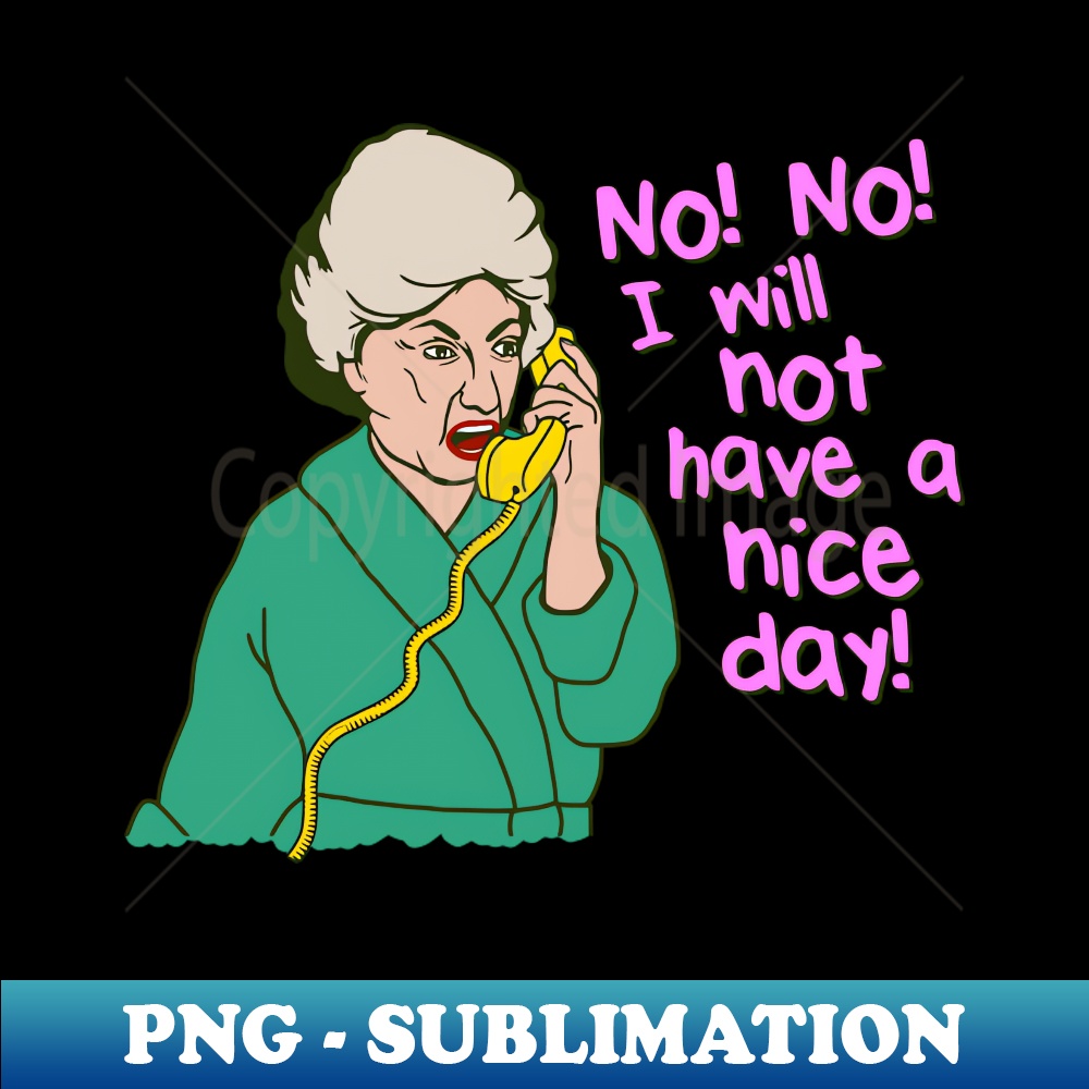 Dorothy Zbornak No I Will Not Have a Nice Day - Sublimation- | Inspire ...