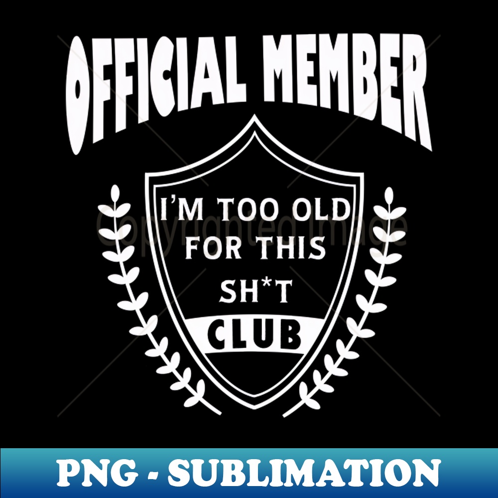 too old for this shit - Sublimation-Ready PNG File - Perfect | Inspire ...