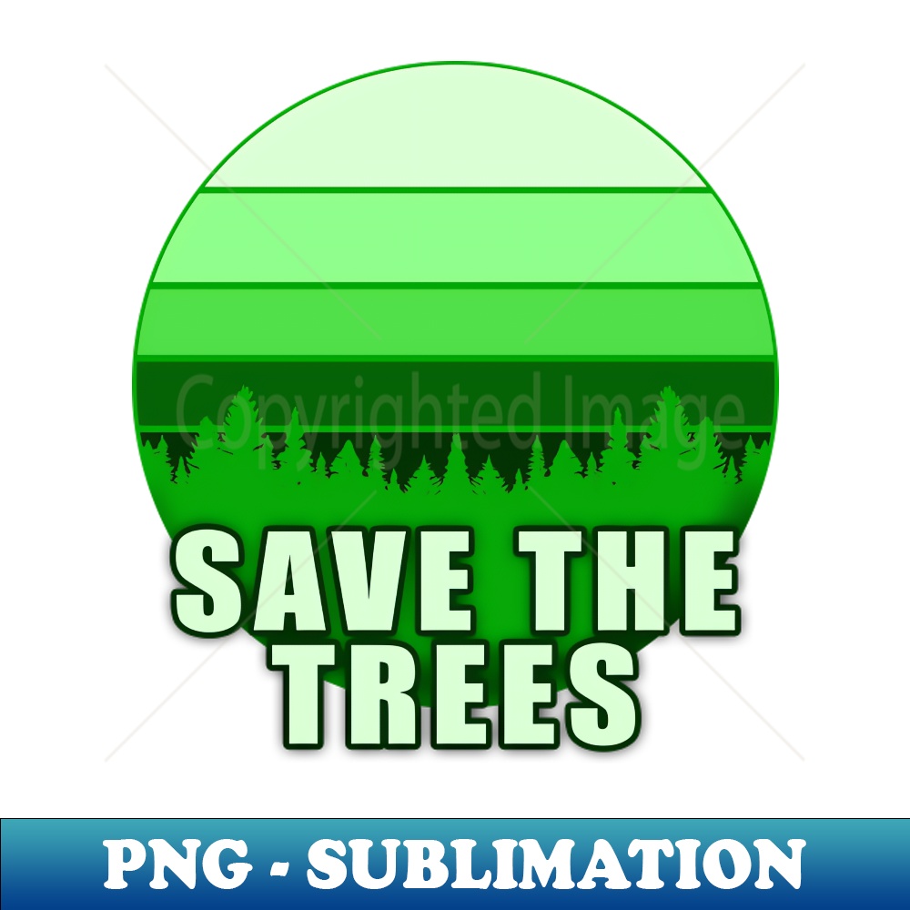 SAVE THE TREES TO SAVE PLANET EARTH - Exclusive PNG Sublimat | Inspire ...