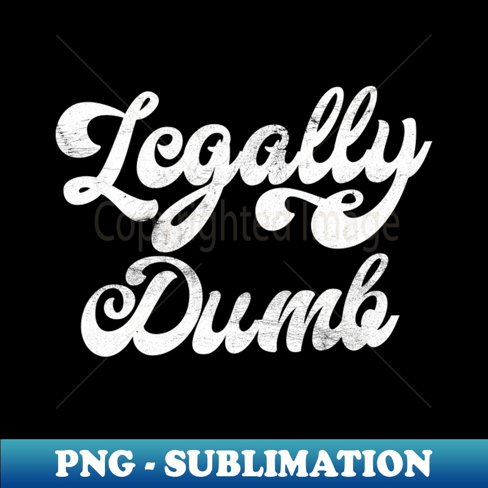 Legally Dumb - PNG Transparent Sublimation Design - Perfect | Inspire ...