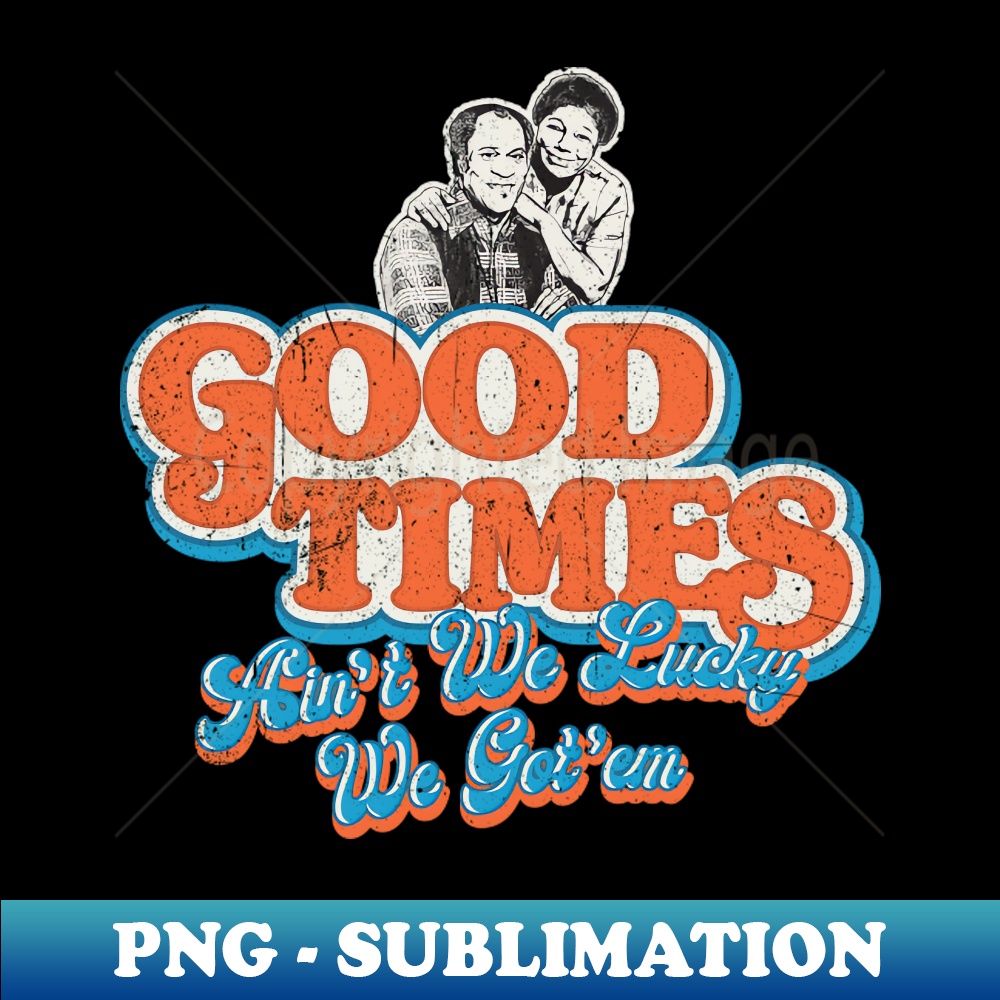 Good Times Aint We Lucky We Gotem Florida James - Artistic | Inspire Uplift