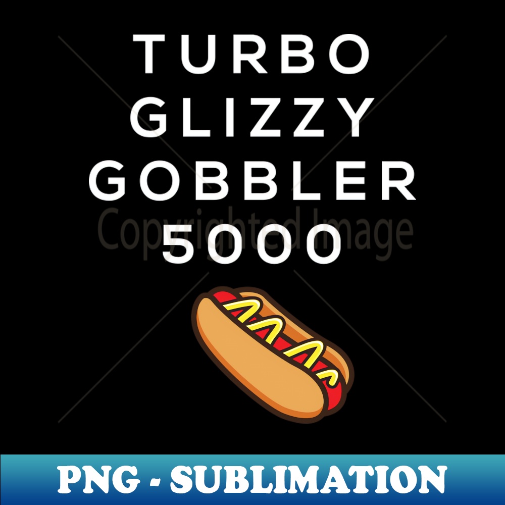 Turbo glizzy gobbler 5000 - Exclusive Sublimation Digital Fi | Inspire ...