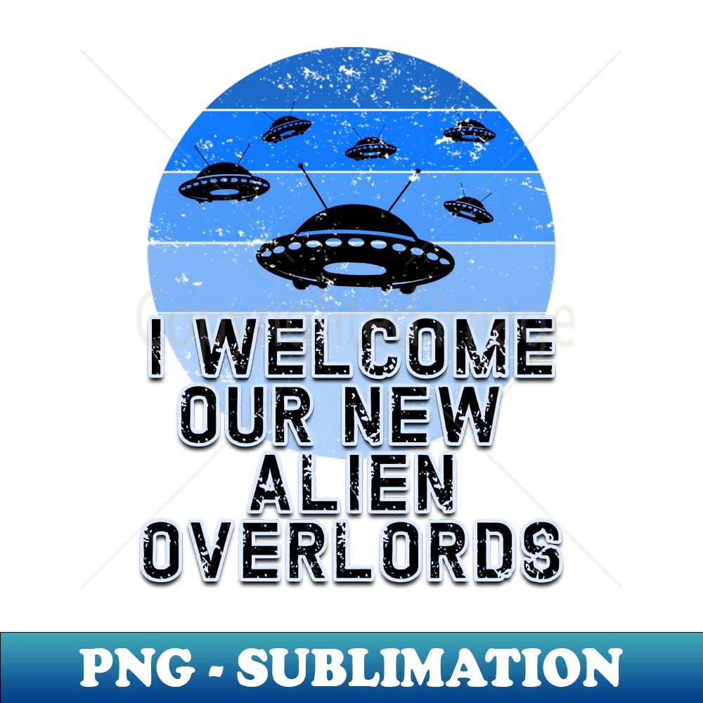 UFO I WELCOME OUR NEW ALIEN OVERLORDS - Retro PNG Sublimatio | Inspire ...