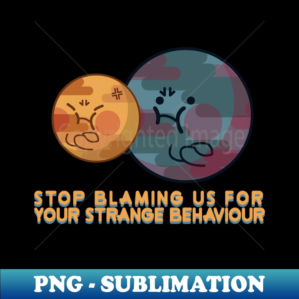 stop blaming us for your strange behaviour - Signature Subli - Inspire ...