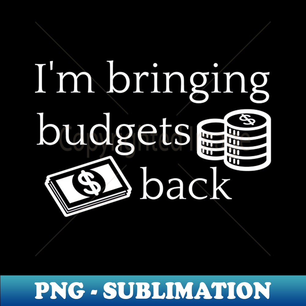 Im Bringing Budgets Back Funny Budgeting - PNG Sublimation D | Inspire ...