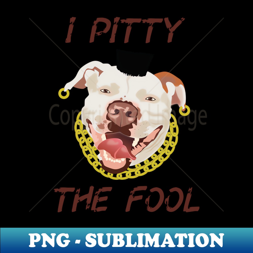 I Pitty The Fool - Elegant Sublimation PNG Download - Boost - Inspire ...