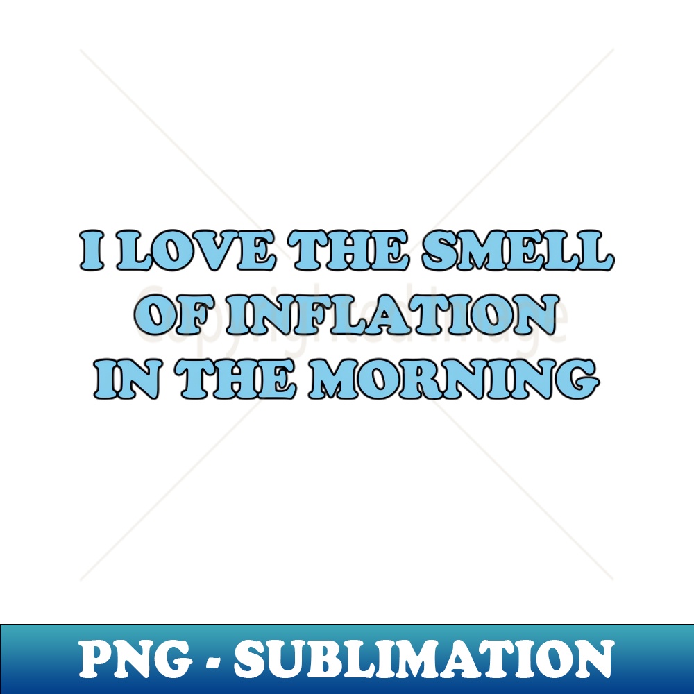 I Love The Smell Of Inflation In The Morning - Exclusive PNG | Inspire ...