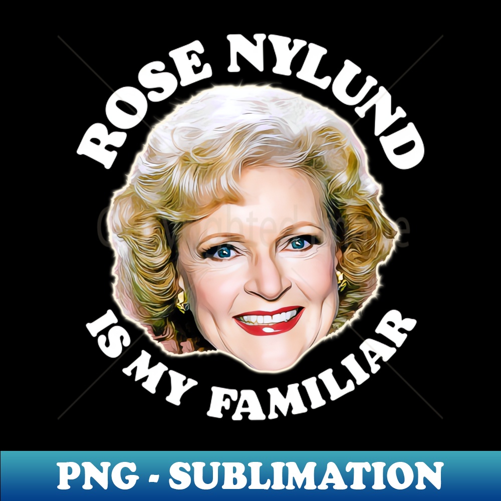 Rose Nylund Is My Familiar - High-Resolution PNG Sublimation - Inspire ...