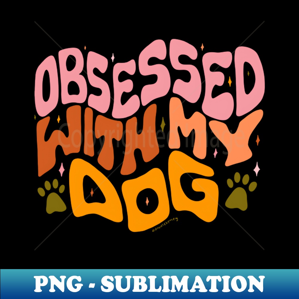 Obsessed With My Dog - High-Resolution PNG Sublimation File | Inspire ...