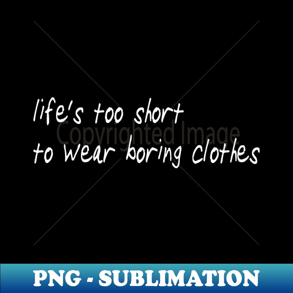 lifes too short to wear boring clothes - Special Edition Sub | Inspire ...