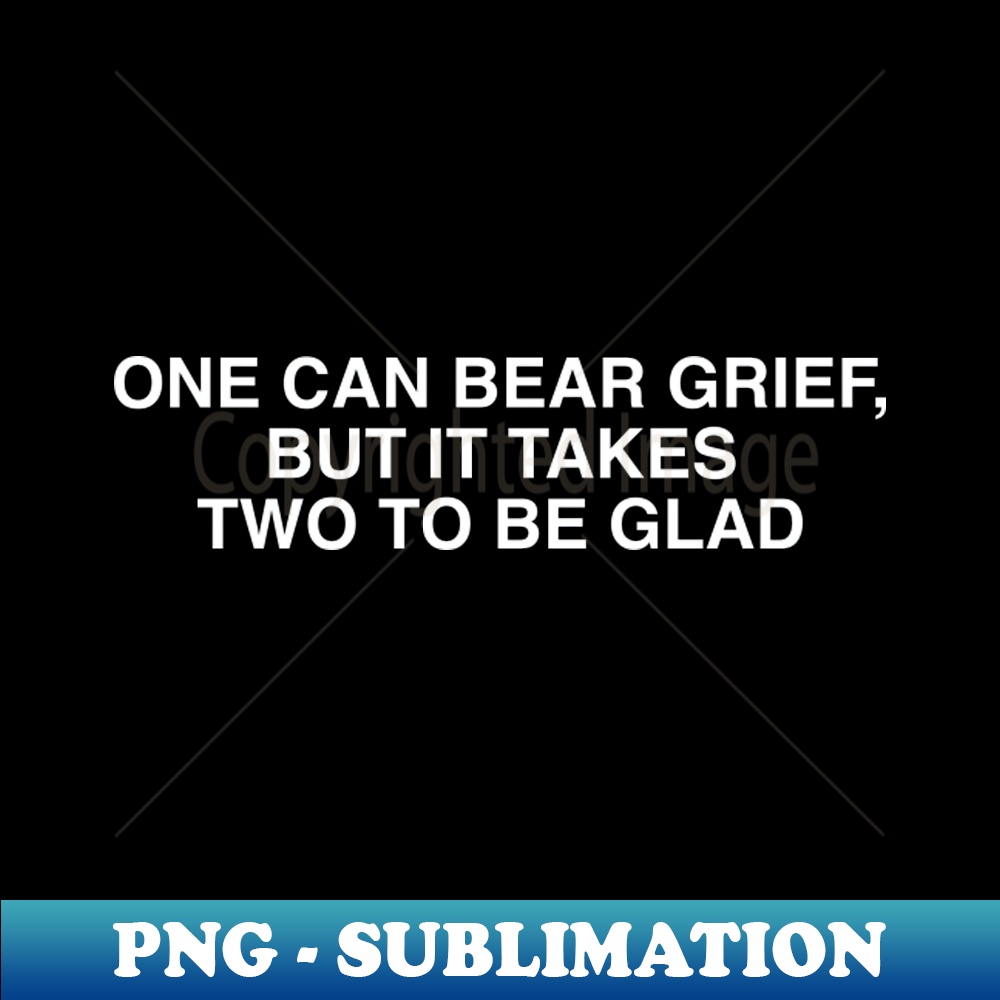 ONE CAN BEAR GRIEF BUT IT TAKES TWO TO BE GLAD - Professiona | Inspire ...