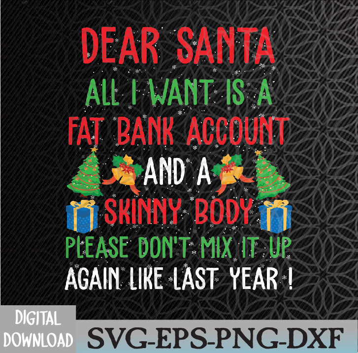 Dear Santa All I Want Is A Fat Bank Account And Skinny Body | Inspire ...