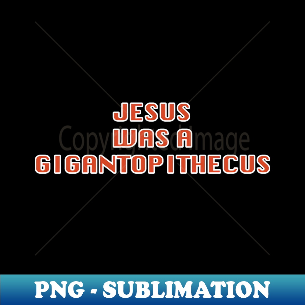 Jesus Was A Gigantopithecus Signature Sublimation Png File Inspire