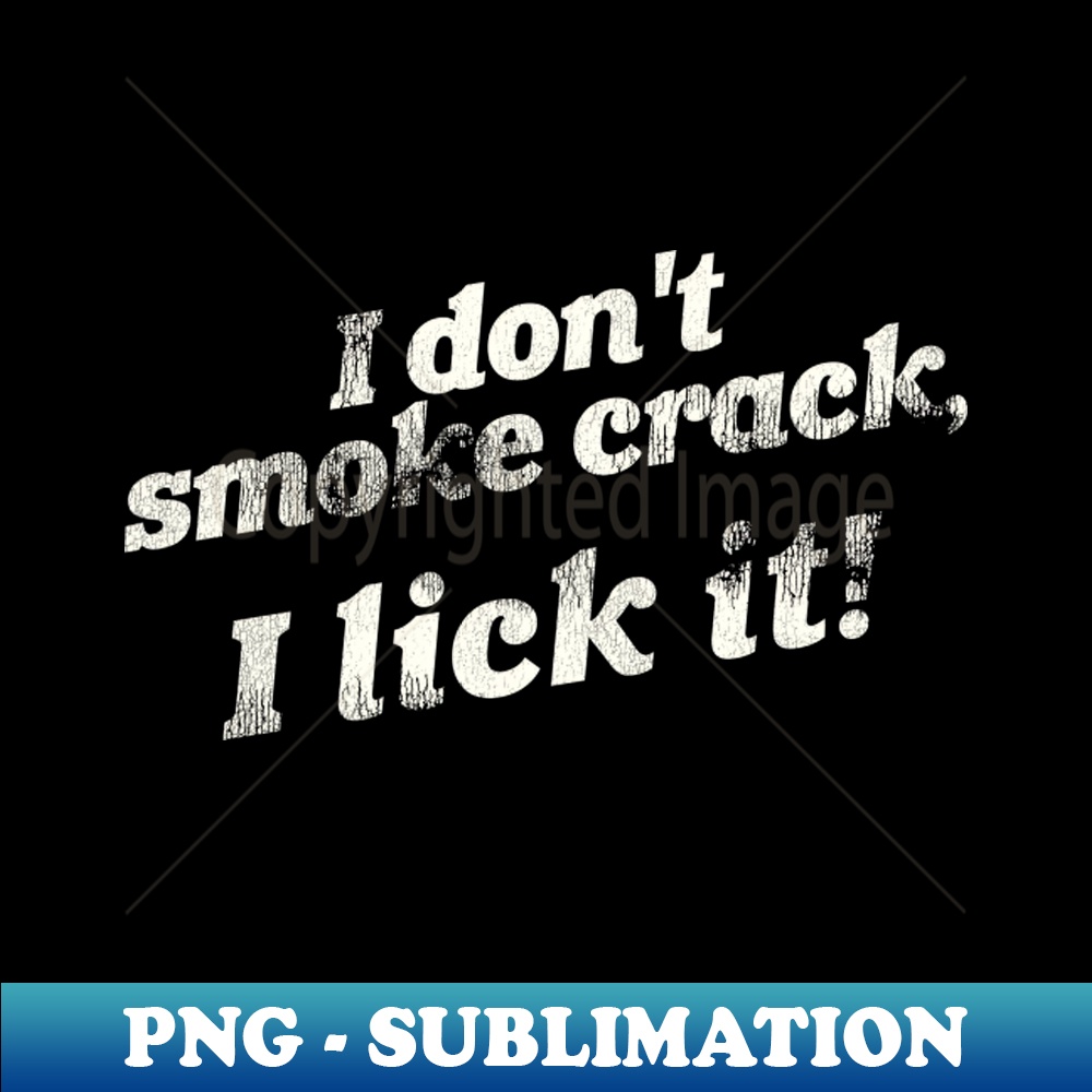 I Dont Smoke Crack I Lick It Funny Adult Humor - Vintage Su - Inspire ...