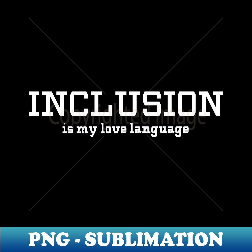 Inclusion Is My Love Language - Instant Sublimation Digital | Inspire ...