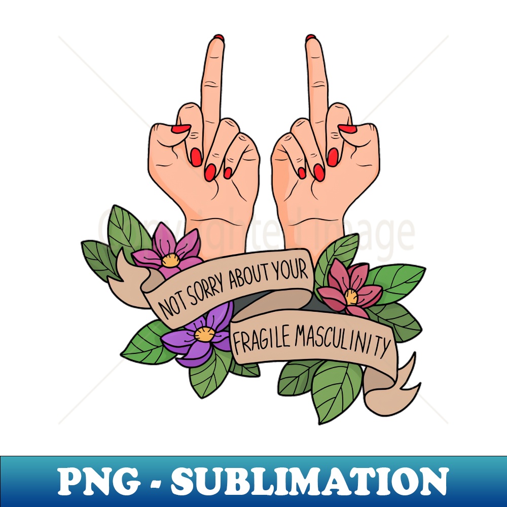 Not Sorry About Your Fragile Masculinity - High-Resolution P | Inspire ...