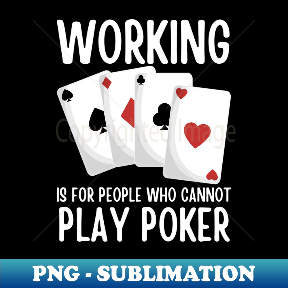 Working Is For People Who Cannot Play Poker - Professional S - Inspire ...