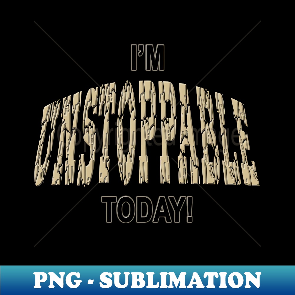 Im UNSTOPPABLE Today - PNG Transparent Sublimation Design - | Inspire ...