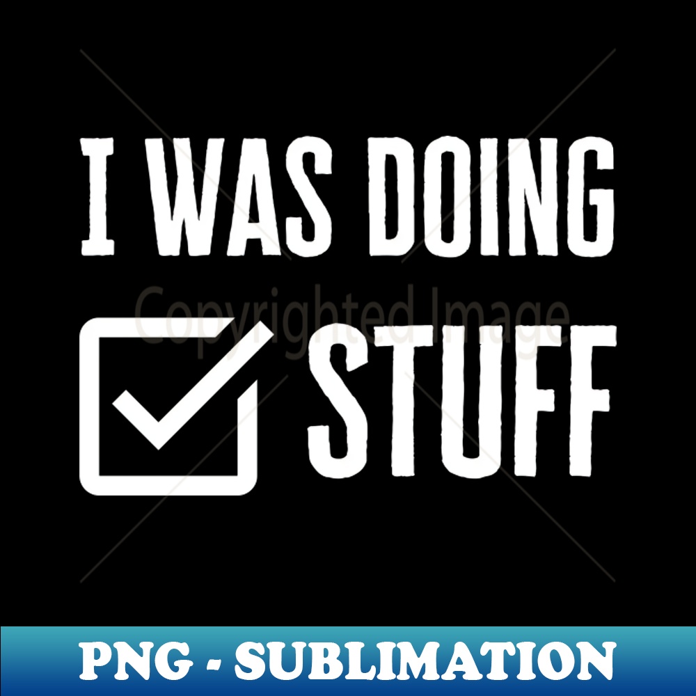 I Was Doing Stuff - Instant Sublimation Digital Download - B | Inspire ...
