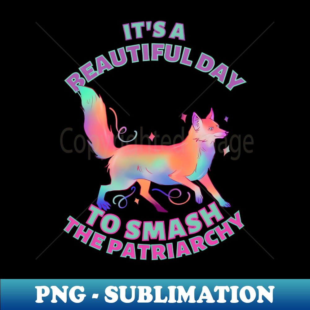 Beautiful Day to Smash the Patriarchy Fox - Exclusive Sublim | Inspire ...