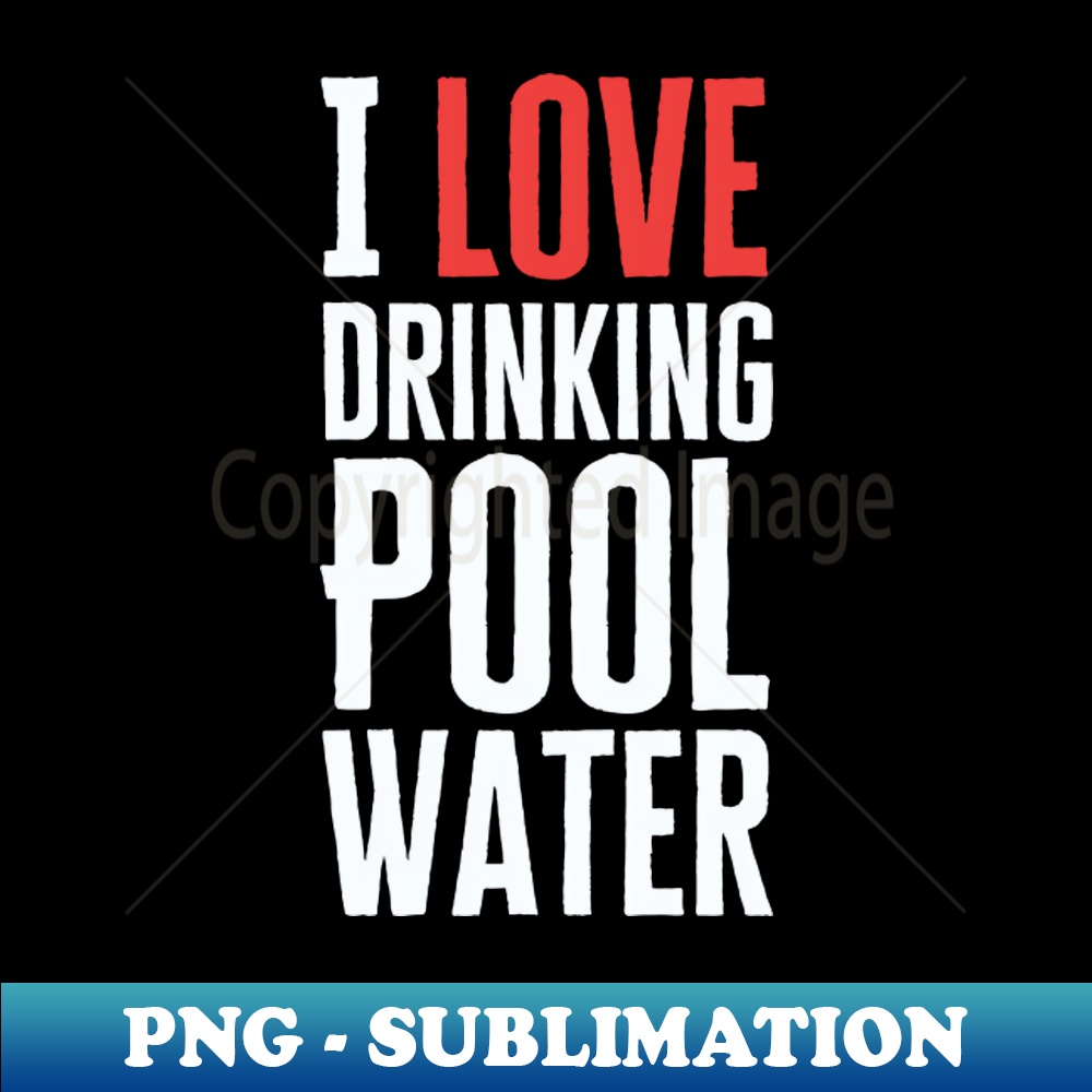 I Love Drinking Pool Water - Instant PNG Sublimation Downloa | Inspire Uplift